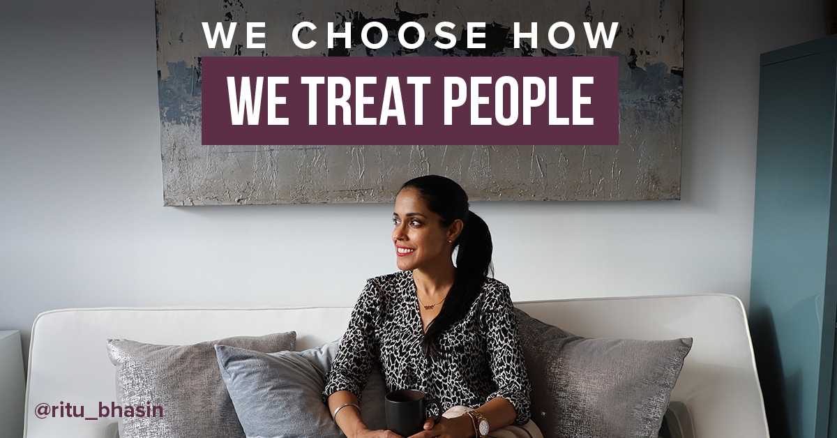 As Leaders, We Choose How We Treat People — bhasin consulting inc.